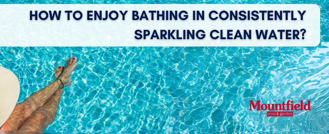 How to Enjoy Bathing in Consistently Sparkling Clean Water? - Mountfield